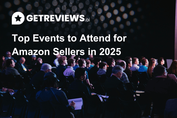 Top Events to Attend for Amazon Sellers in 2025 | GetReviews Blog